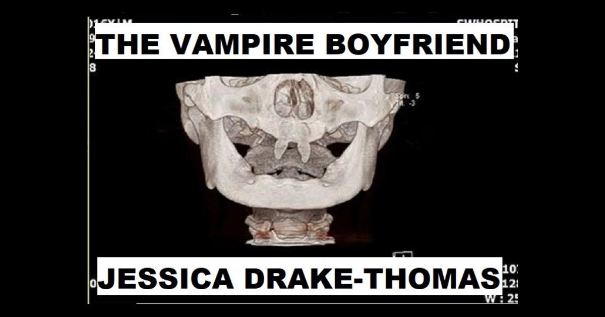 THE VAMPIRE BOYFRIEND by Jessica Drake-Thomas | X-R-A-Y