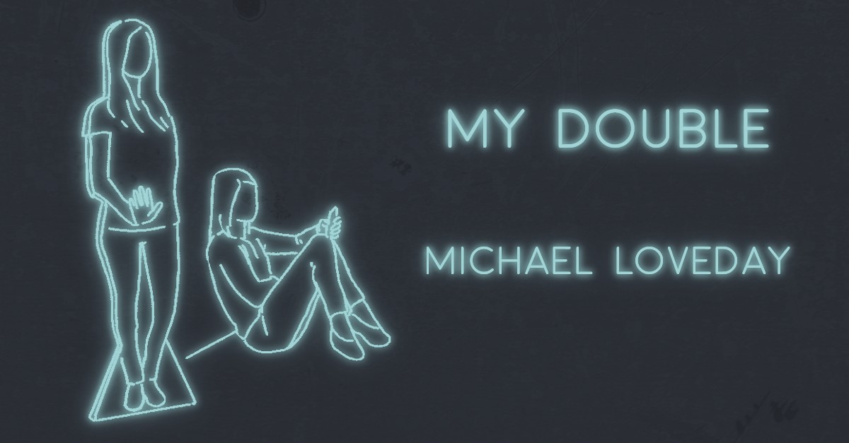 MY DOUBLE by Michael Loveday | X-R-A-Y