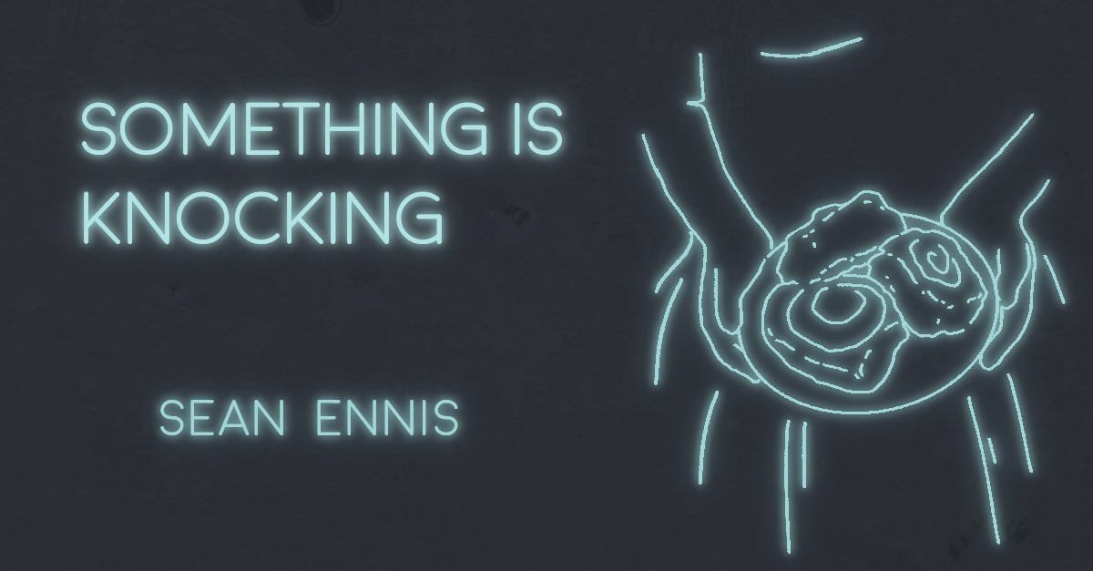 SOMETHING IS KNOCKING by Sean Ennis | X-R-A-Y