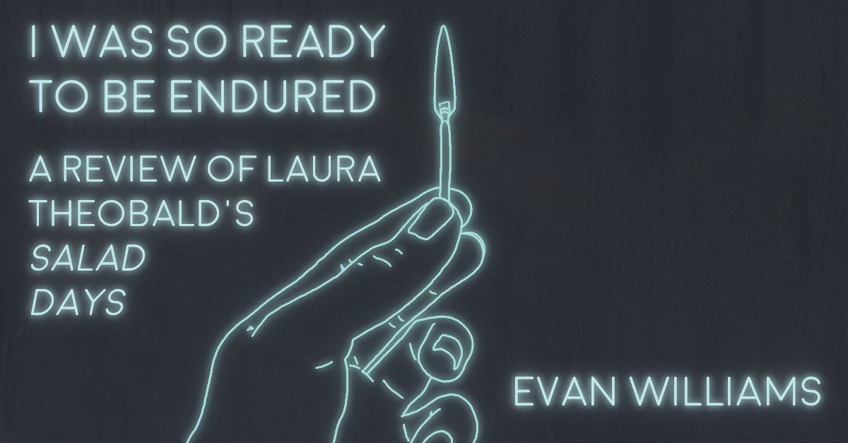 I WAS SO READY TO BE ENDURED: A REVIEW OF LAURA THEOBALD'S SALAD DAYS ...