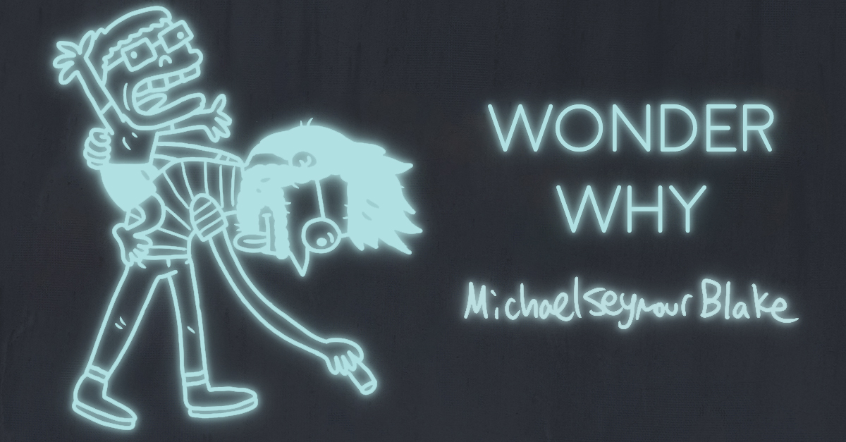 WONDER WHY by Michael Seymour Blake | X-R-A-Y