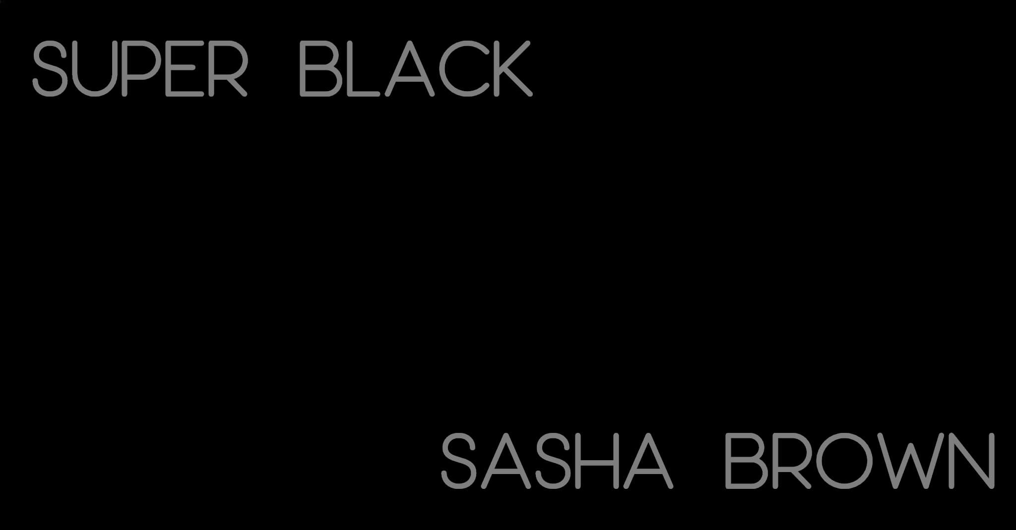 SUPER BLACK by Sasha Brown | X-R-A-Y