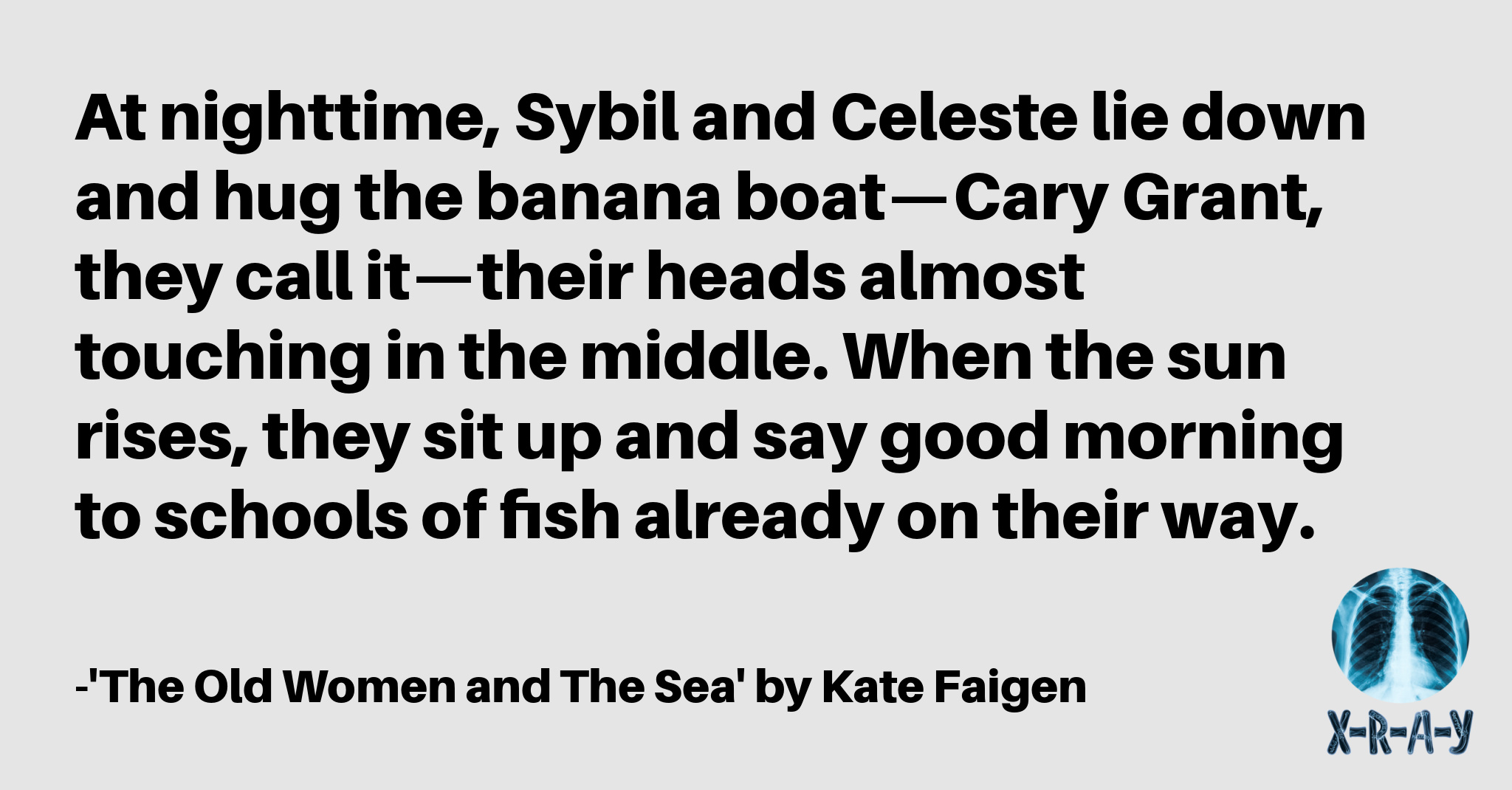 THE OLD WOMEN AND THE SEA by Kate Faigen | X-R-A-Y